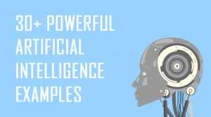30+ Powerful Artificial Intelligence Examples | Intelegain