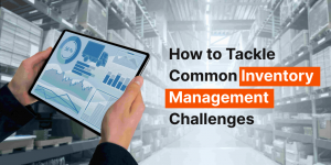 How to Tackle Common Inventory Management Challenges