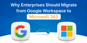 Why Enterprises Should Migrate from Google Workspace to Microsoft 365