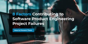 8 Factors Contributing to Software Product Engineering Project Failures